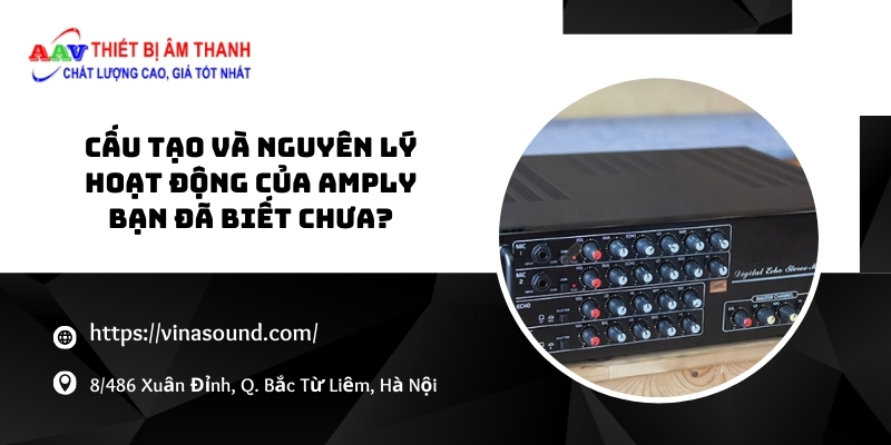 Cấu tạo và nguyên lý hoạt động của amply bạn đã biết chưa?